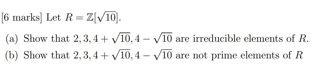 Solved [6 marks ] Let R=Z[10]. (a) Show that 2,3,4+10,4−10 | Chegg.com