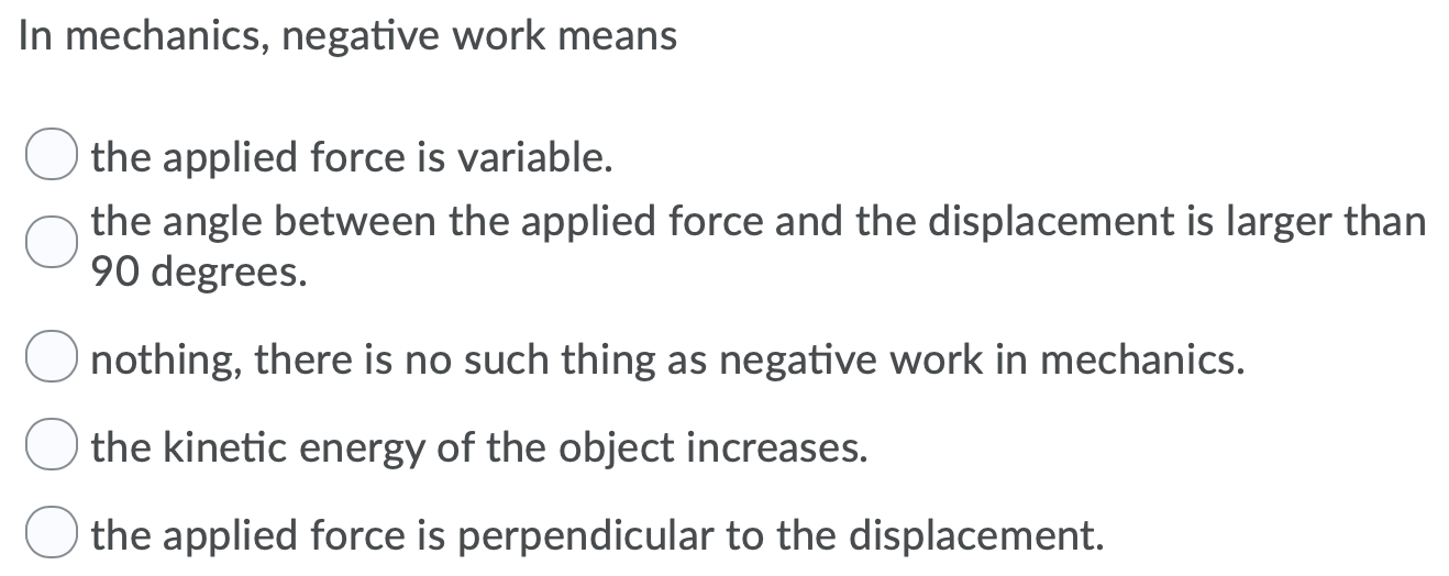 Solved In mechanics, negative work means O the applied force | Chegg.com