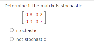 Solved Determine if the matrix is stochastic. [0.80.30.20.7] | Chegg.com