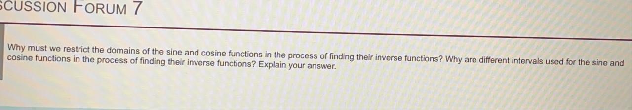 Solved SCUSSION FORUM 7 Why must we restrict the domains of | Chegg.com