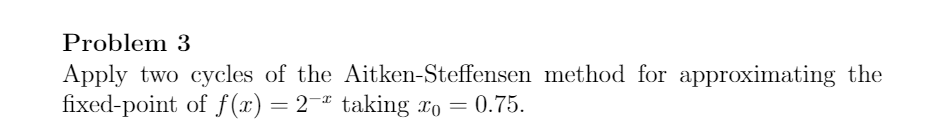 Solved Problem 3 Apply two cycles of the Aitken-Steffensen | Chegg.com