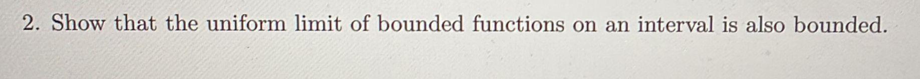 Solved 2. Show that the uniform limit of bounded functions | Chegg.com