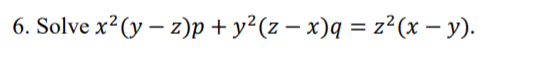Solved 6. Solve x2(y – z)p+ y2(z – x)q = z2(x - y). | Chegg.com Solved 6. Solve x2(y – z)p+ y2(z – x)q = z2(x - y). | Chegg.com