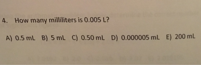Solved 4. How many milliliters is 0.005 L? A) 0.5 mL B) 5 mL | Chegg.com