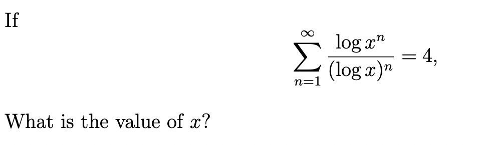 Solved ∑n=1∞(logx)nlogxn=4 What is the value of x? | Chegg.com