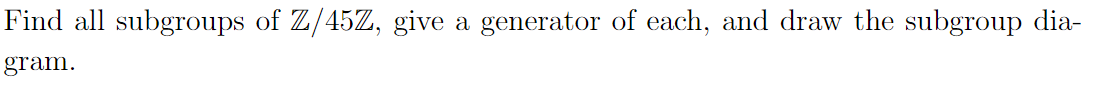 Solved Find all subgroups of Z/45Z, give a generator of | Chegg.com