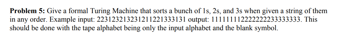 Solved Problem 5: Give a formal Turing Machine that sorts a | Chegg.com