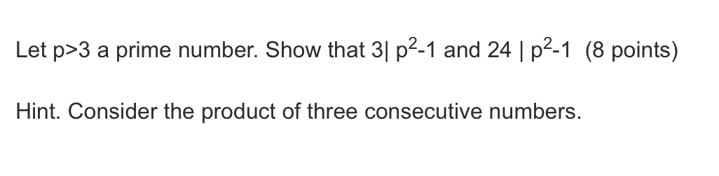 Solved Let p>3 a prime number. Show that 3| p2-1 and 24 | | Chegg.com