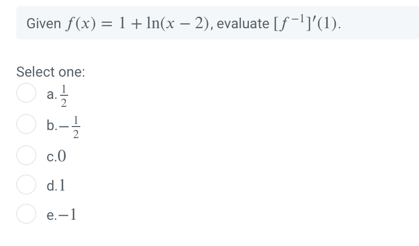 Solved Given f(x)=1+ln(x−2), evaluate [f−1]′(1) Select one: | Chegg.com