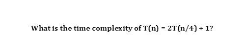 What is the time complexity of T(n) = 2T (n/4) + 1? | Chegg.com