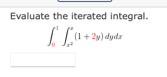Solved Evaluate the iterated integral. ∫01∫x2x(1+2y)dydx | Chegg.com