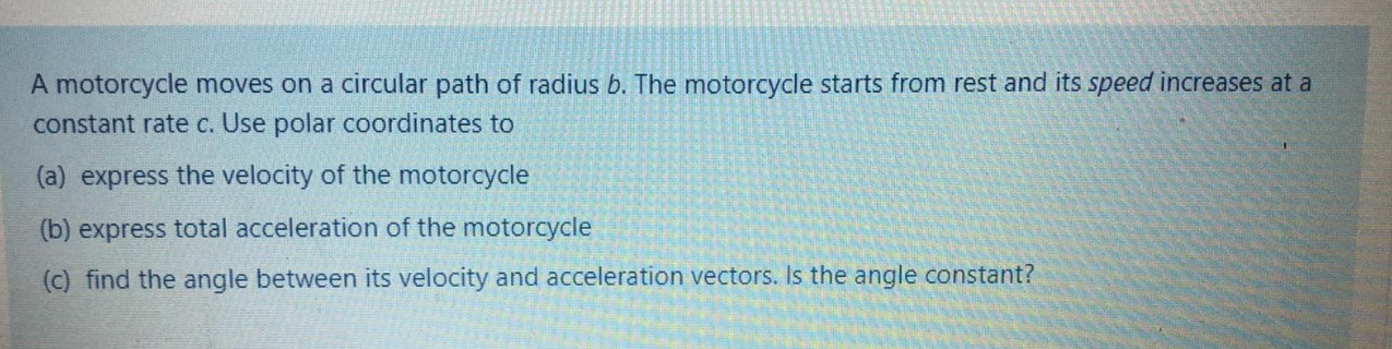 Solved A motorcycle moves on a circular path of radius b. | Chegg.com