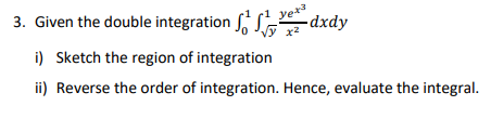 Solved 3. Given the double integration ye y x² -dxdy i) | Chegg.com