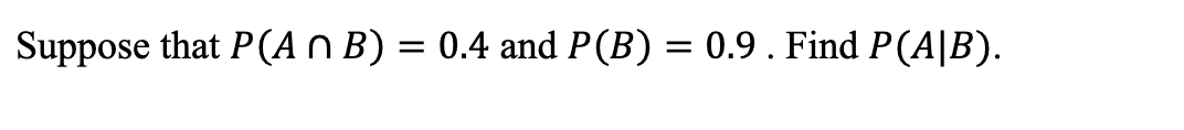 Solved Suppose that P(ANB) = 0.4 and P(B) = 0.9. Find | Chegg.com