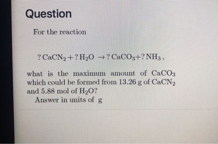 Solved Question For the reaction ? CaCN2+?H20? CaCO3+? NH3, | Chegg.com