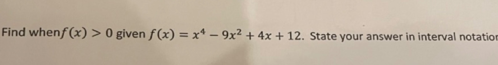 Solved Find when f(x)>0 ﻿given f(x)=x4-9x2+4x+12. ﻿State | Chegg.com