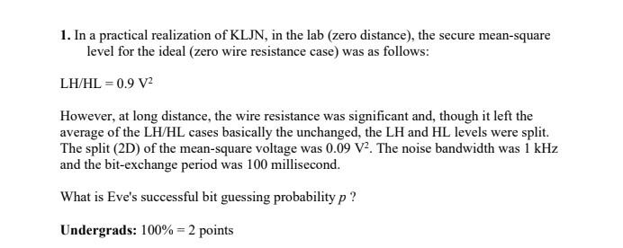 Solved 1. In a practical realization of KLJN, in the lab | Chegg.com