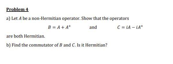 Solved Problem 4 a) Let A be a non-Hermitian operator. Show | Chegg.com