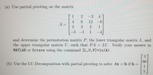 (a) Use partial pivoting on the matrix 1 2-3 4 4 8 12 | Chegg.com