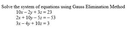Solved Solve the system of equations using Gauss Elimination | Chegg.com