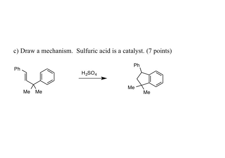 Solved c) Draw a mechanism. Sulfuric acid is a catalyst. (7 | Chegg.com