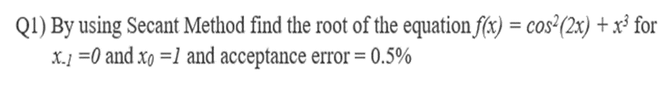 Solved Q1) By using Secant Method find the root of the | Chegg.com