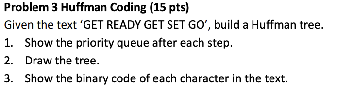 Solved Problem 3 Huffman Coding (15 pts) Given the text ‘GET | Chegg.com