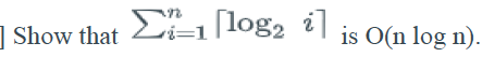 Solved Show that ∑i=1n⌈log2i⌉ is O(nlogn) | Chegg.com