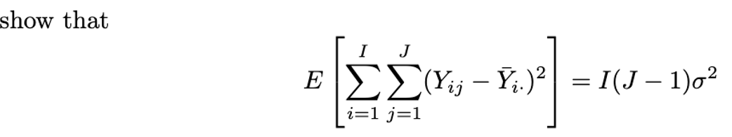 Solved show that E[∑i=1I∑j=1J(Yij−Yˉi⋅)2]=I(J−1)σ2 | Chegg.com
