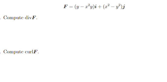 Solved F=(y−x2y)i+(x2−y2)j˙ Compute divF. Compute curl F. | Chegg.com