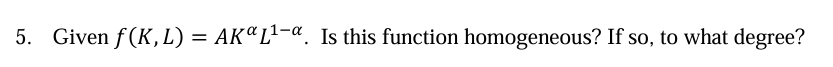 Solved Given f(K,L)=AKαL1-α. Is ﻿this function homogeneous? | Chegg.com