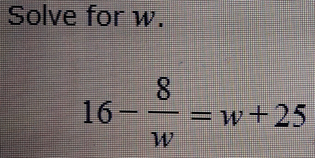 Solved Solve for w. 16-8/w=w+25 If there is more than one | Chegg.com