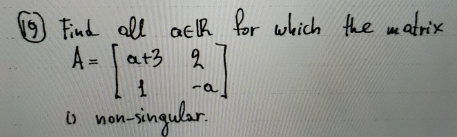 Solved 19 Find all aeR for which the matrix A at3 2 1 | Chegg.com
