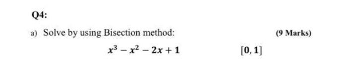 Solved Q4: a) Solve by using Bisection method: x3 - x2 - 2x | Chegg.com