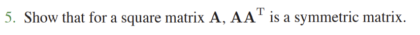 Solved 5. Show that for a square matrix A,AAT is a symmetric | Chegg.com