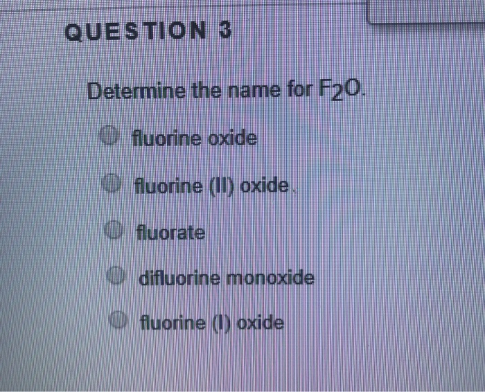 Solved QUESTION 3 Determine the name for F20. O fluorine | Chegg.com