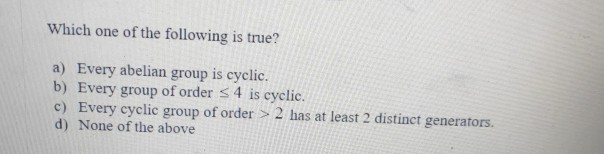 Solved Which one of the following is true? a) Every abelian | Chegg.com