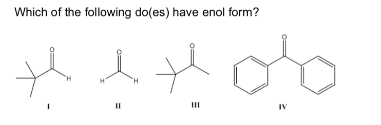 Solved Which of the following do(es) have enol form? IV | Chegg.com