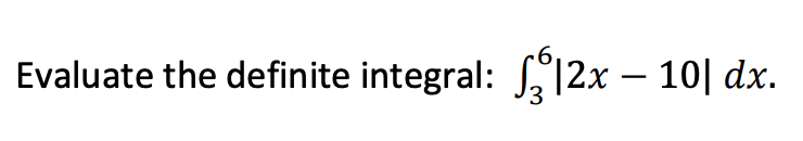 Solved Evaluate the definite integral: ∫36|2x-10|dx | Chegg.com