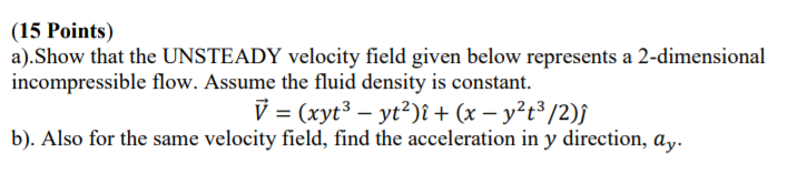 Solved (15 Points) a).Show that the UNSTEADY velocity field | Chegg.com