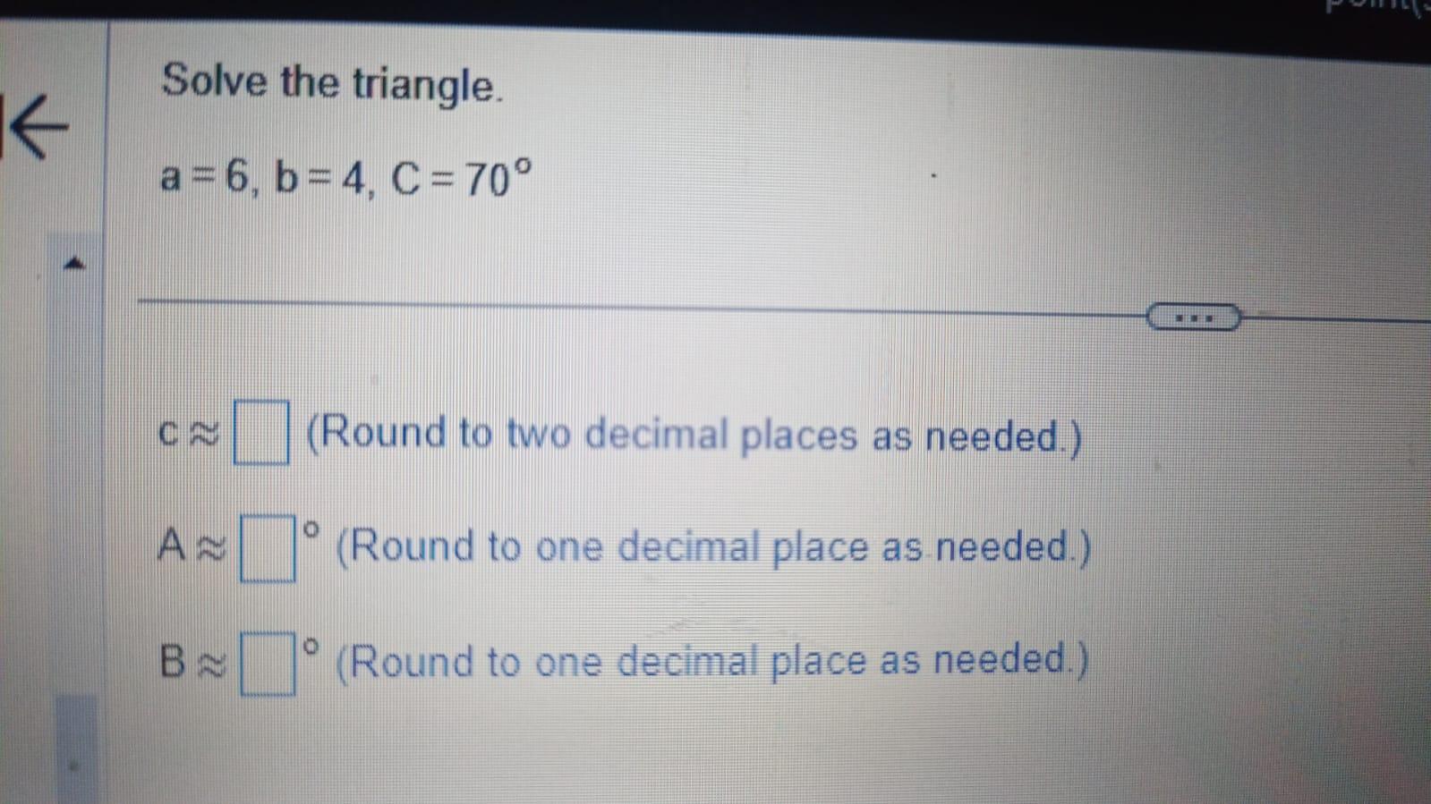 Solved Solve the triangle. a=6,b=4,C=70∘ c≈ (Round to two | Chegg.com