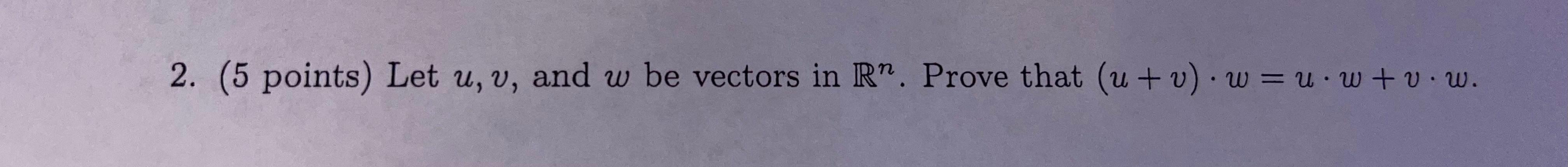 Solved 2. (5 points) Let u,v, and w be vectors in Rn. Prove | Chegg.com Solved 2. (5 points) Let u,v, and w be vectors in Rn. Prove | Chegg.com