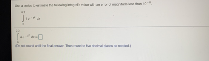 Solved Use a series to estimate the following integral's | Chegg.com