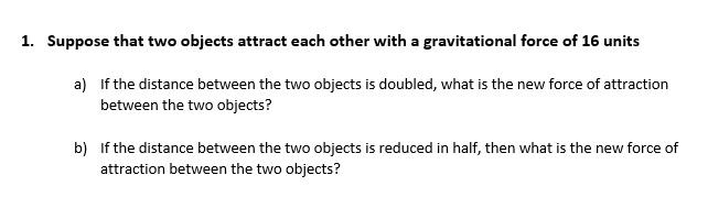 Solved 1. Suppose that two objects attract each other with a | Chegg.com