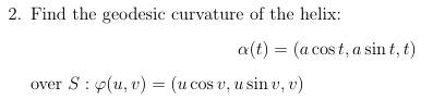 Solved 2. Find the geodesic curvature of the helix: a(t) = | Chegg.com