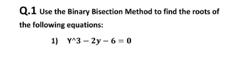 Solved Q.1 Use the Binary Bisection Method to find the roots | Chegg.com