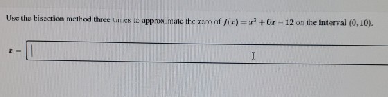 Solved Use the bisection method three times to approximate | Chegg.com