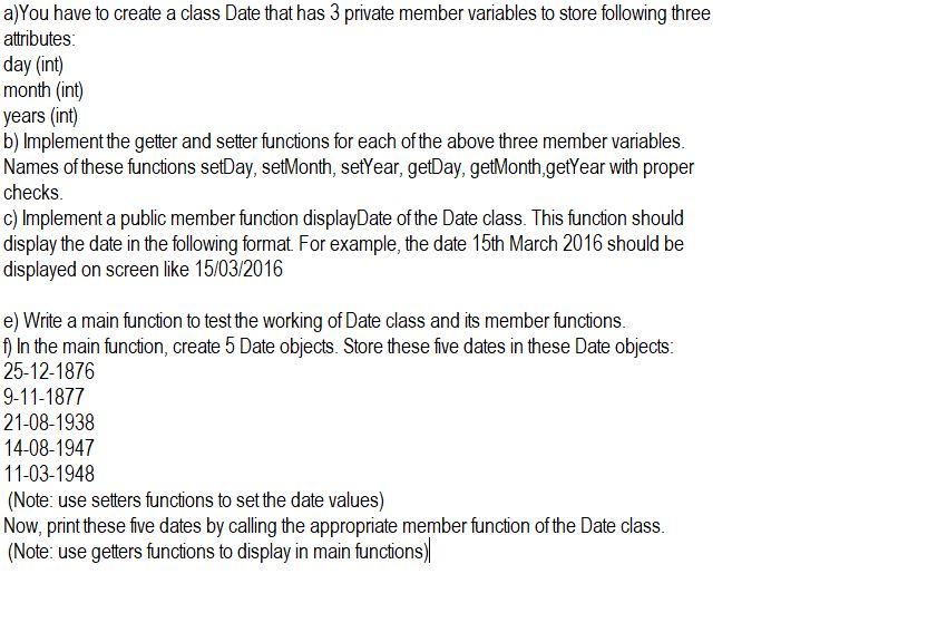 Solved a) You have to create a class Date that has 3 private | Chegg.com