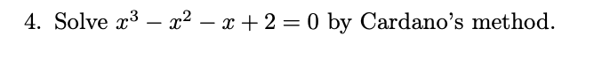 Solved 4. Solve x3−x2−x+2=0 by Cardano's method. | Chegg.com
