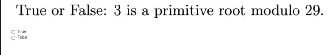 Solved True or False: 3 is a primitive root modulo 29. True | Chegg.com